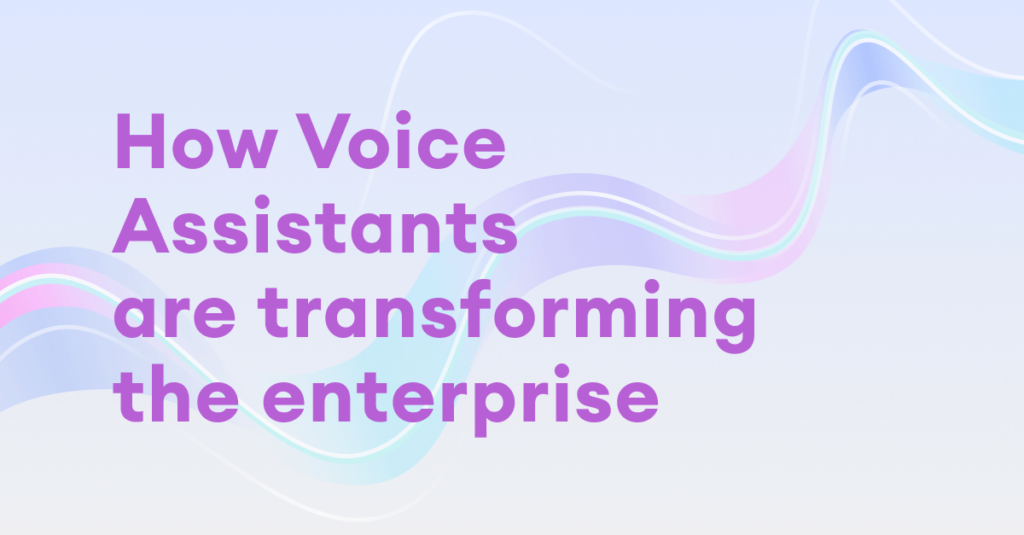 How Voice Assistants are Transforming the Enterprise